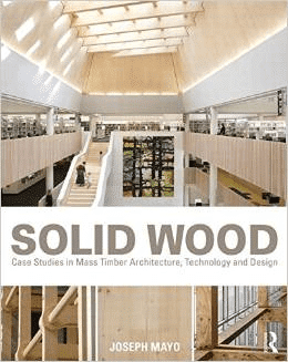 Solid Wood: Case Studies in Mass Timber Architecture, Technology and ...